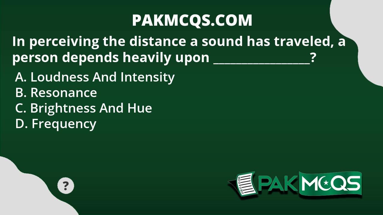 In perceiving the distance a sound has traveled, a person depends ...