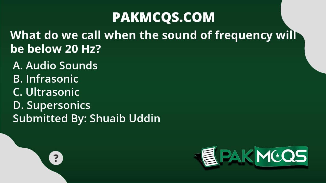 What Do We Call When The Sound Of Frequency Will Be Below 20 Hz PakMcqs