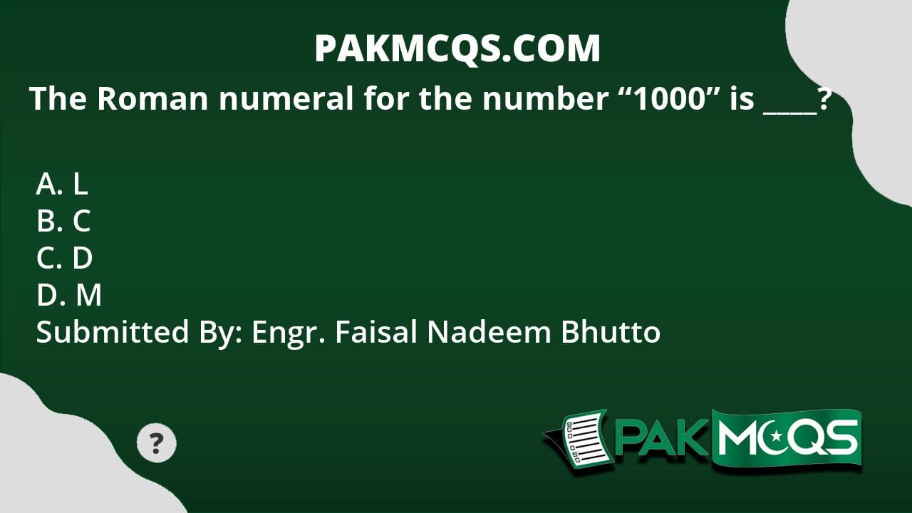 The Roman numeral for the number "1000" is ____? - PakMcqs