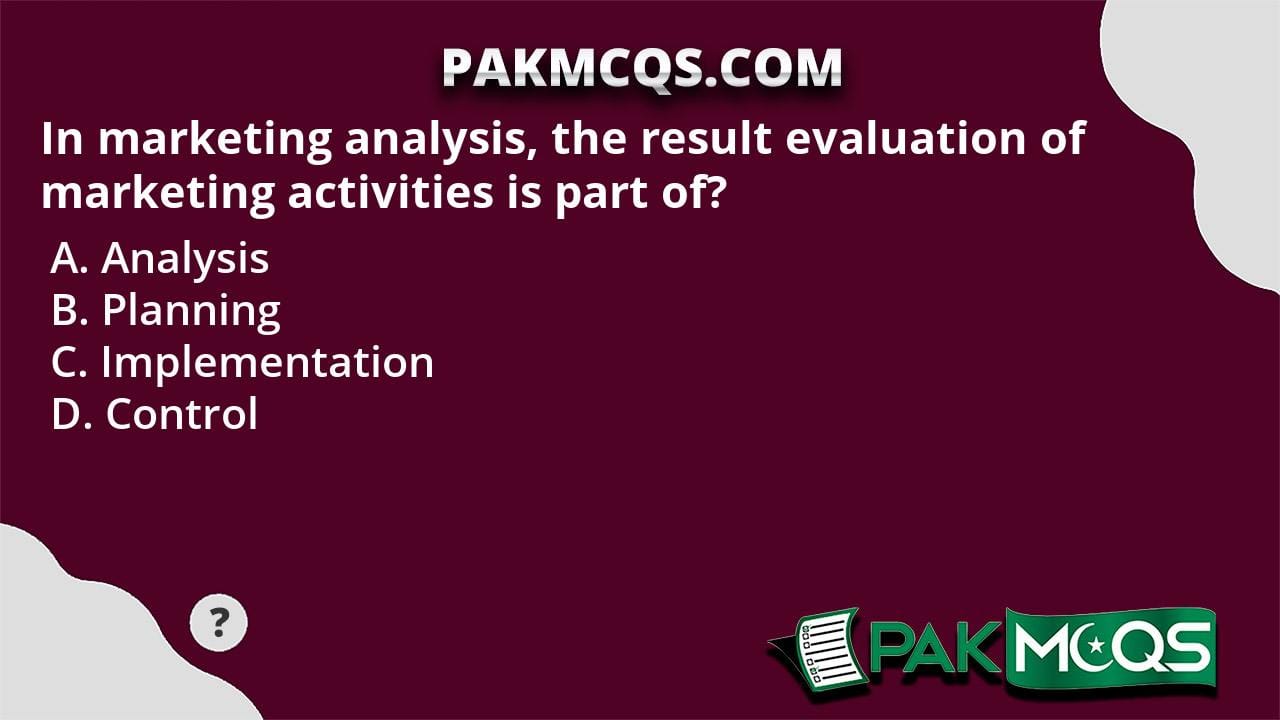 In marketing analysis, the result evaluation of marketing activities is ...