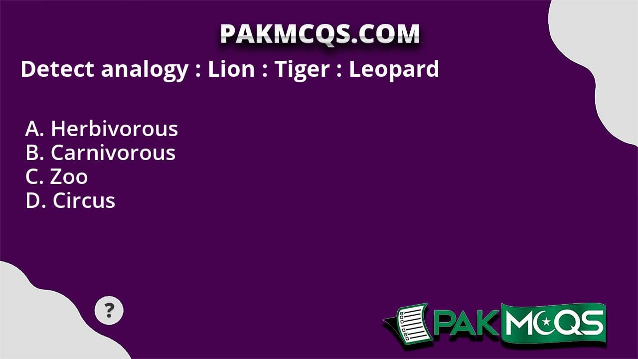 Detect analogy : Lion : Tiger : Leopard - PakMcqs