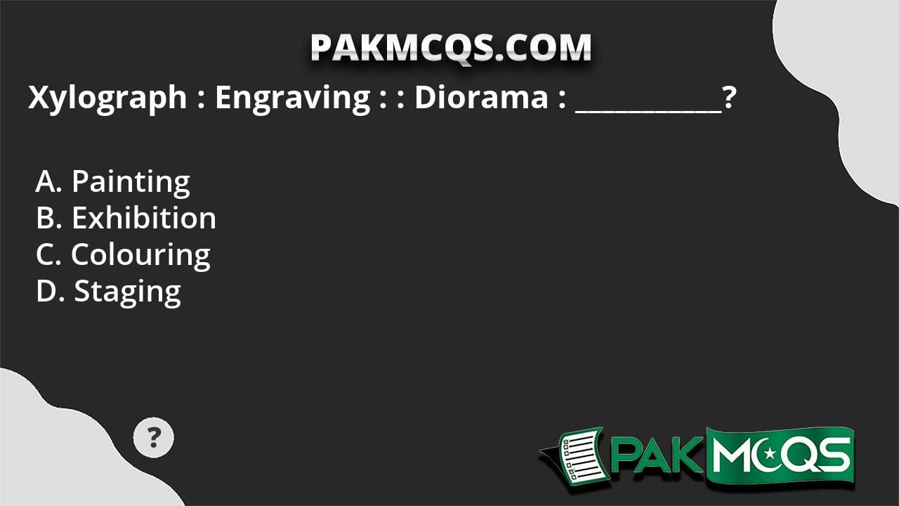 Xylograph : Engraving : : Diorama : ___________? - PakMcqs