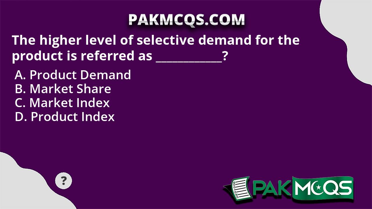 The Higher Level Of Selective Demand For The Product Is Referred As