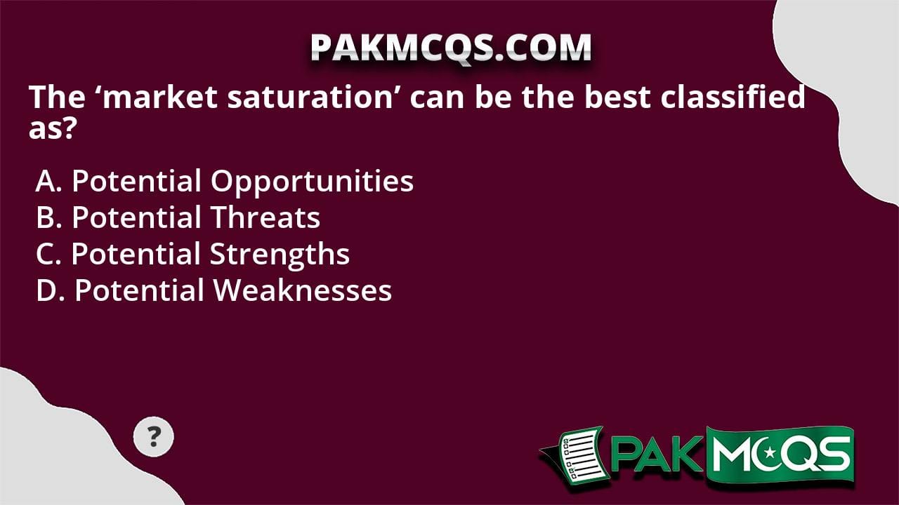 The 'market saturation' can be the best classified as? - PakMcqs