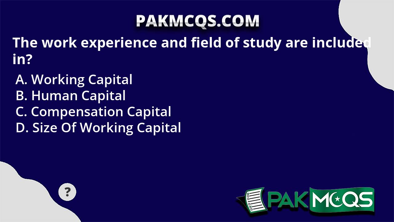 The work experience and field of study are included in? - PakMcqs