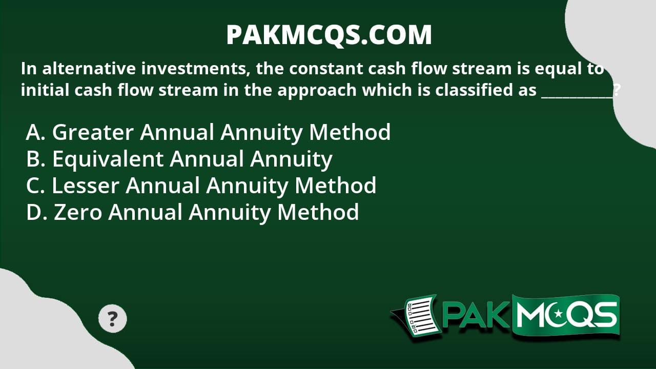 In alternative investments, the constant cash flow stream is equal to ...