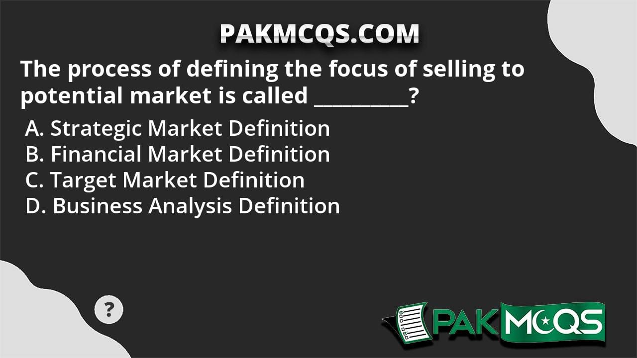 The process of defining the focus of selling to potential market is ...