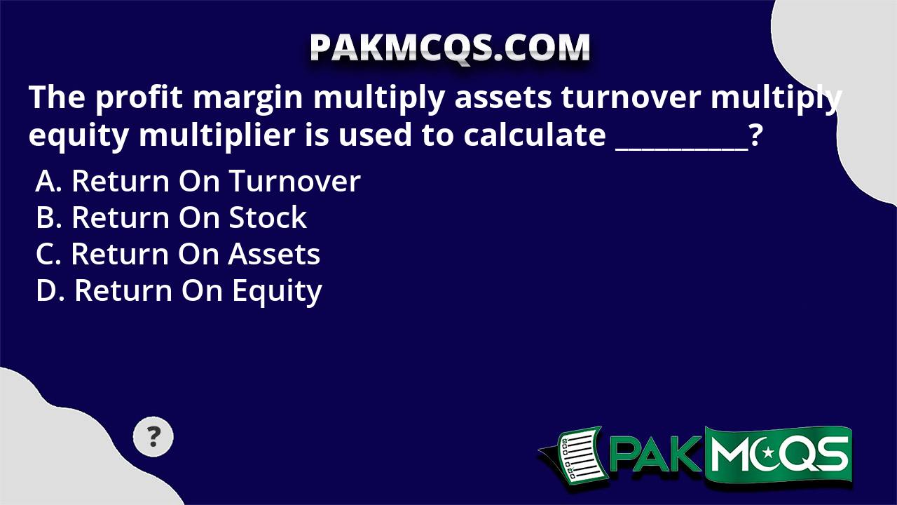The profit margin multiply assets turnover multiply equity multiplier ...