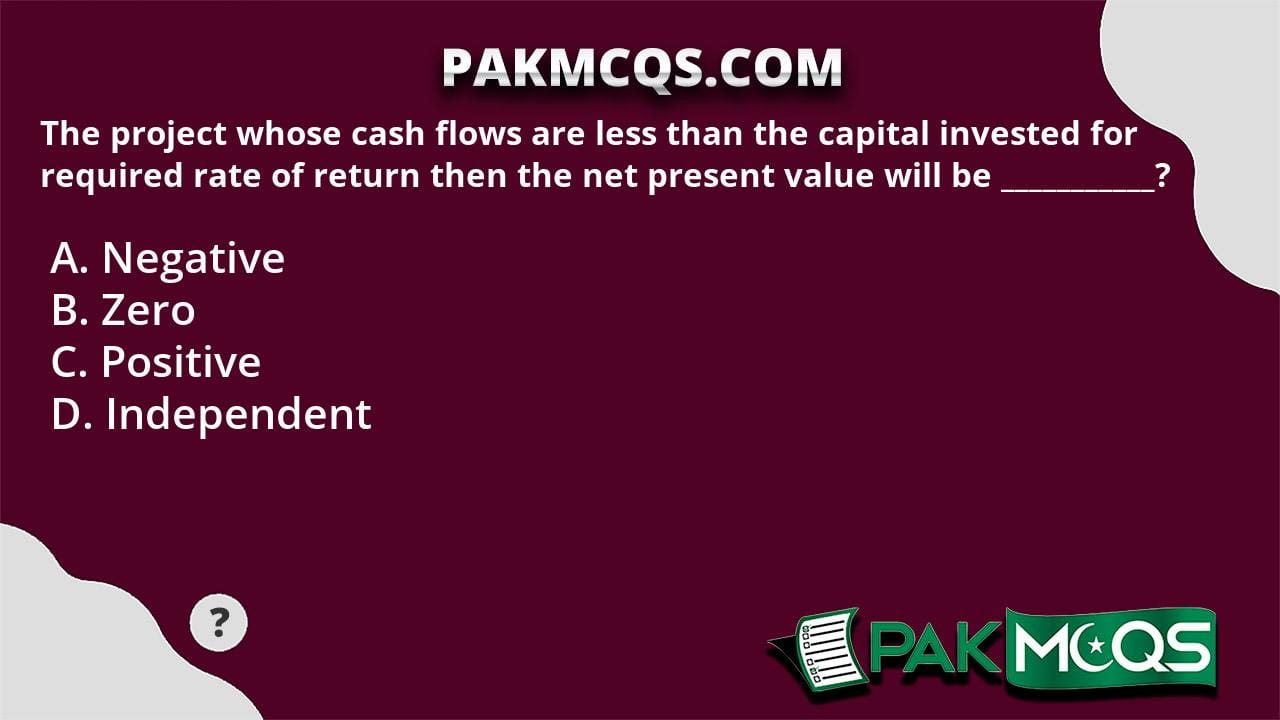 The project whose cash flows are less than the capital invested for ...