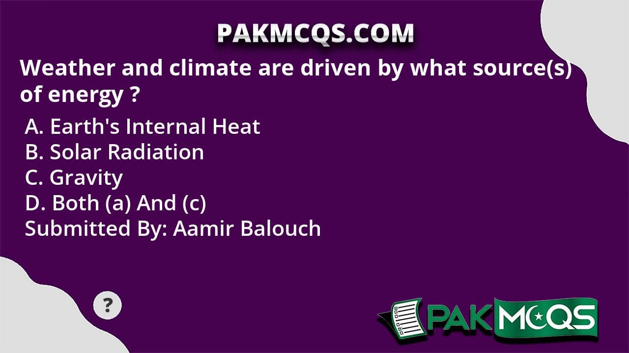 Weather and climate are driven by what source(s) of energy ? - PakMcqs