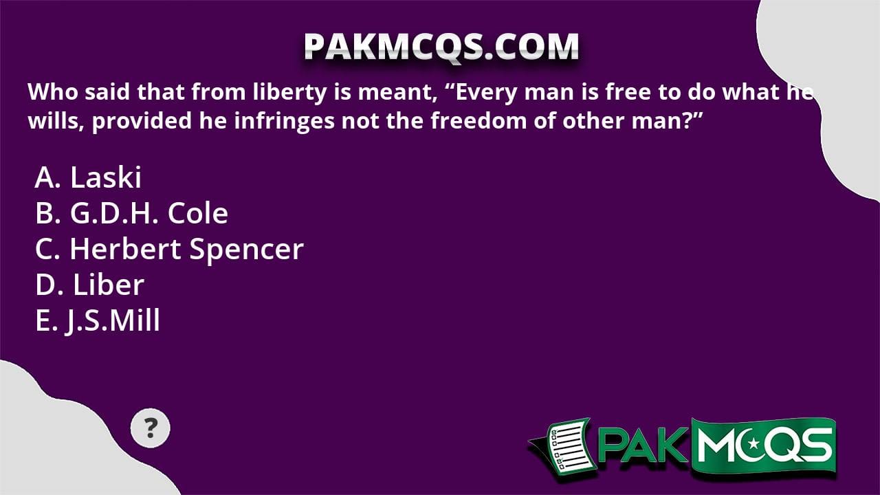 Who said that from liberty is meant, "Every man is free to do what he ...