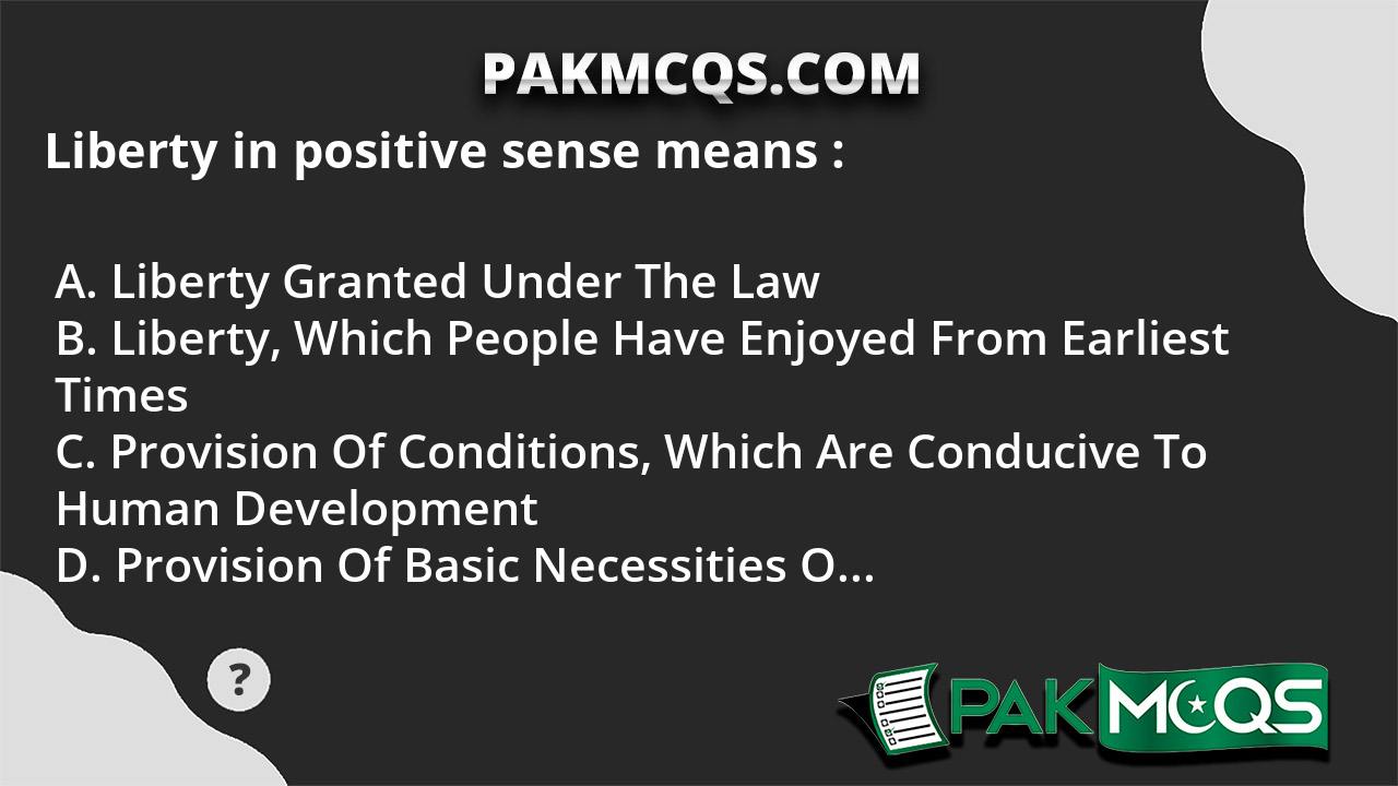 Liberty in positive sense means : - PakMcqs