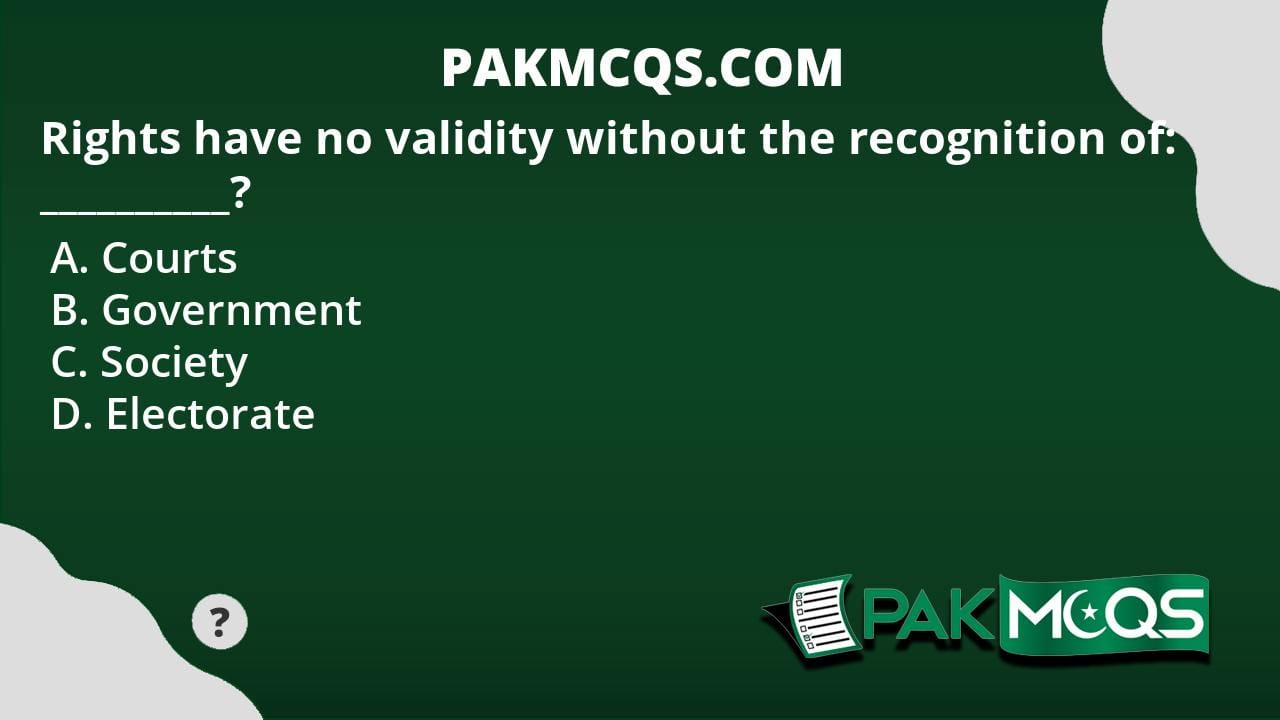 Rights have no validity without the recognition of: __________? - PakMcqs