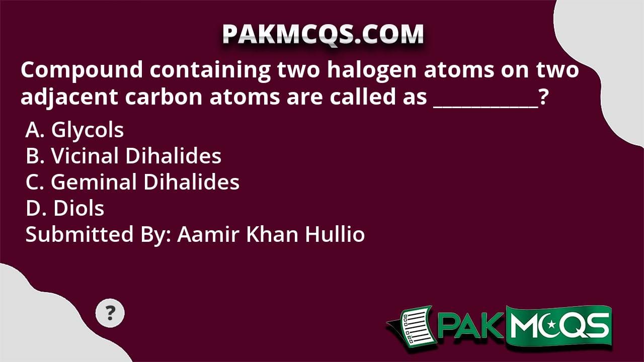 Compound containing two halogen atoms on two adjacent carbon atoms are ...