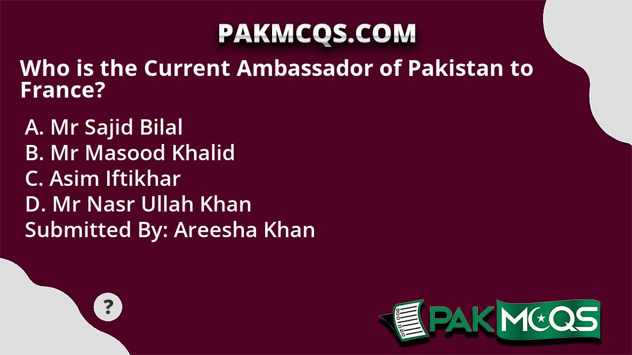 Who is the Current Ambassador of Pakistan to France? - PakMcqs