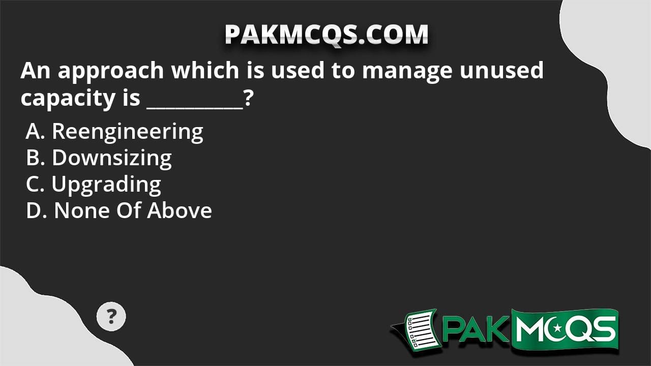 An approach which is used to manage unused capacity is ...
