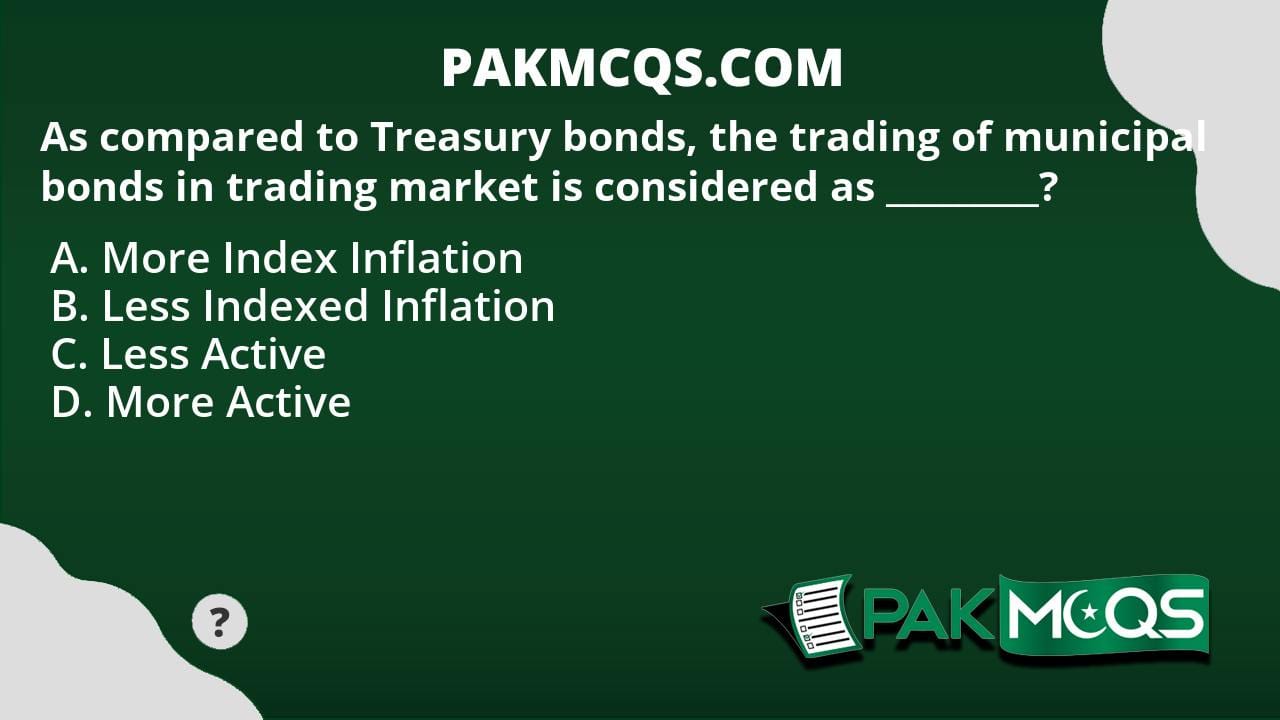 As compared to Treasury bonds, the trading of municipal bonds in ...