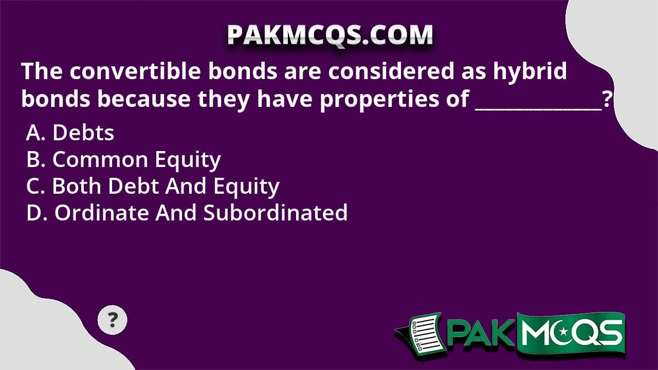 The convertible bonds are considered as hybrid bonds because they have ...
