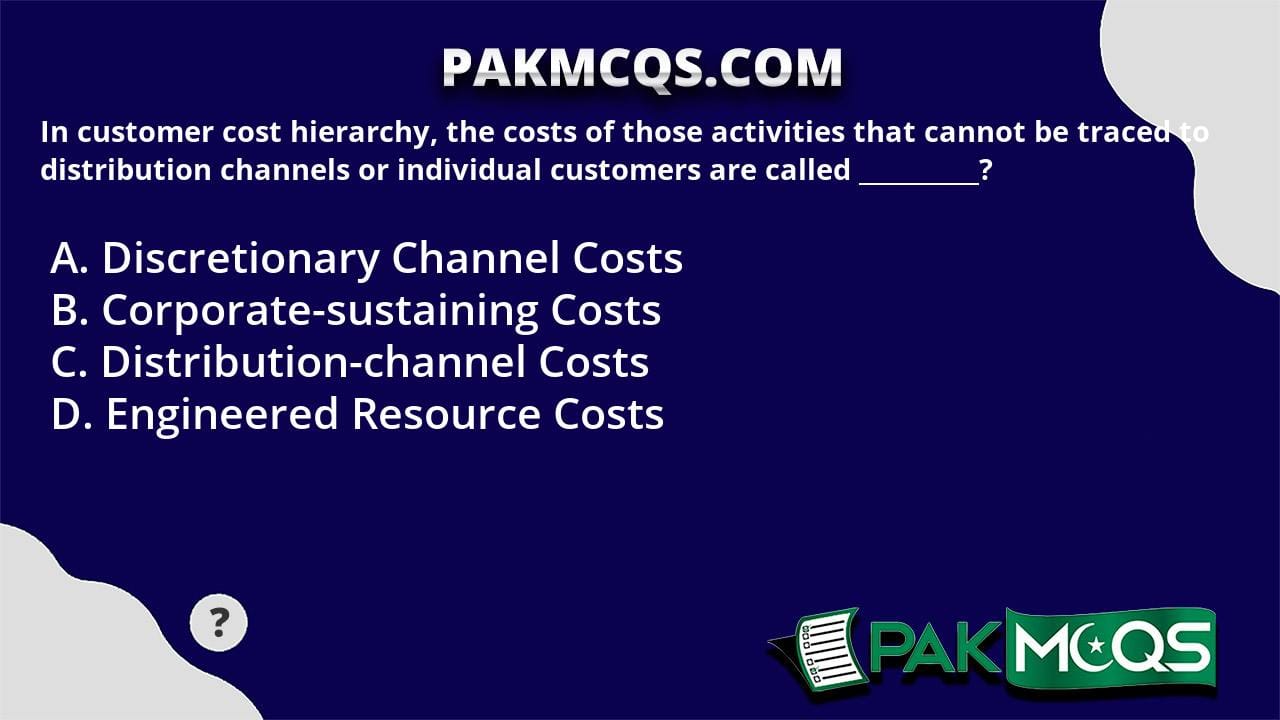 In customer cost hierarchy, the costs of those activities that cannot ...