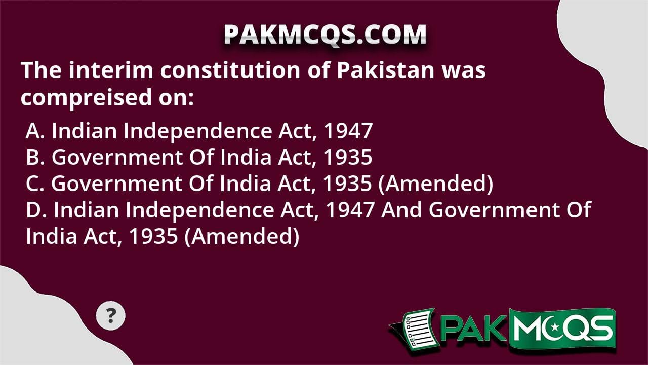 The interim constitution of Pakistan was compreised on: - PakMcqs