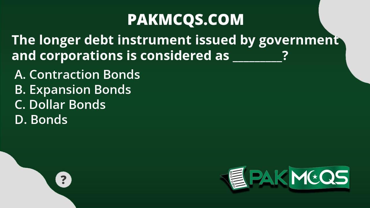 The longer debt instrument issued by government and corporations is ...