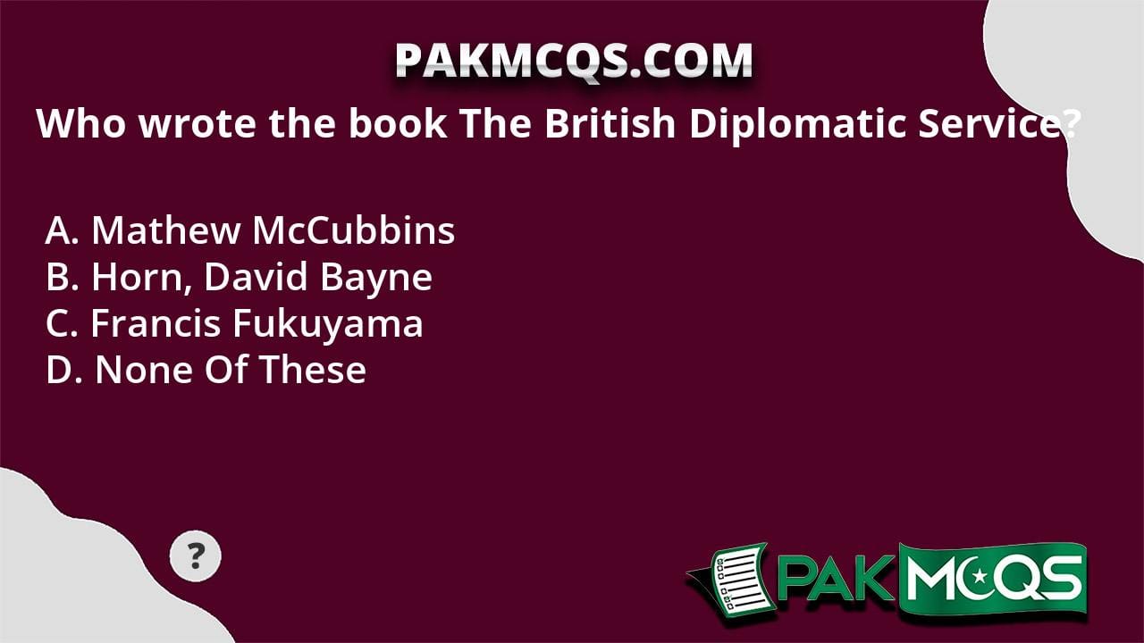 Who wrote the book The British Diplomatic Service? - PakMcqs