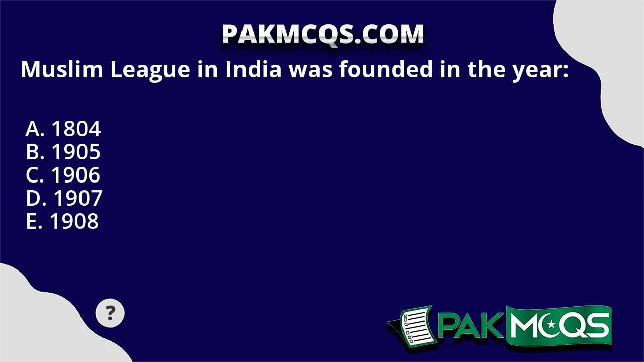Muslim League in India was founded in the year: - PakMcqs