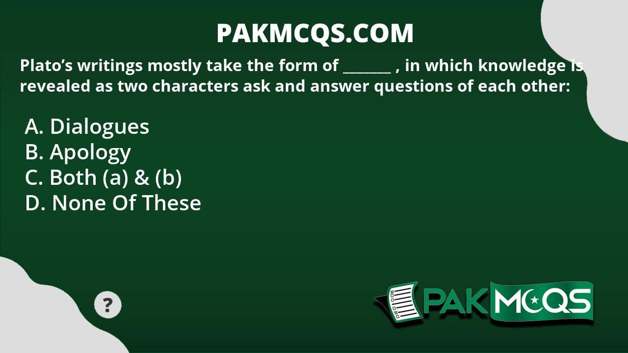 Plato's writings mostly take the form of _______ , in which knowledge ...