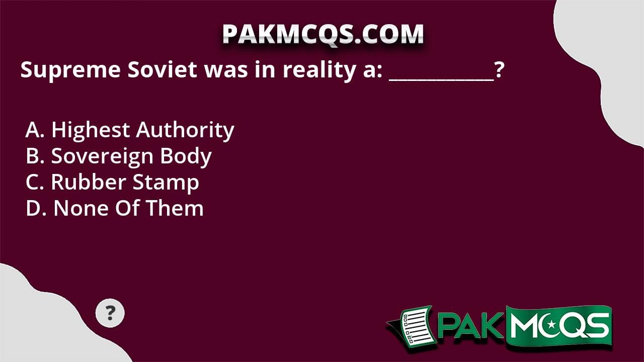 Supreme Soviet was in reality a: ___________? - PakMcqs
