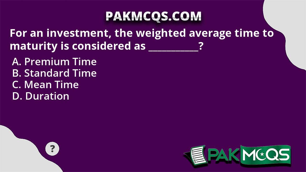 For an investment, the weighted average time to maturity is considered ...