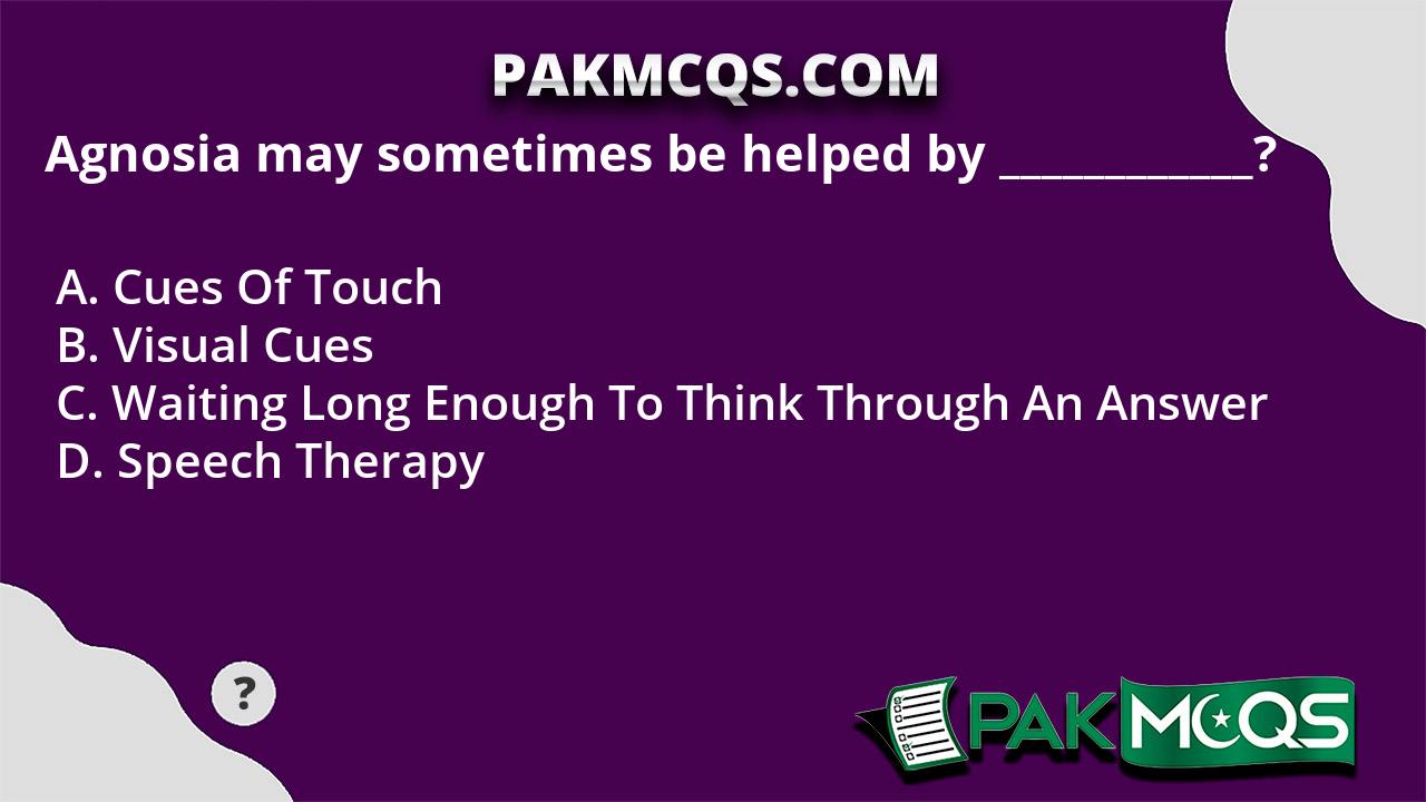 Agnosia may sometimes be helped by ____________? - PakMcqs